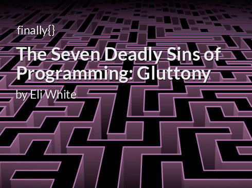 finally{}: The Seven Deadly Sins of Programming: Gluttony | PHP Architect
