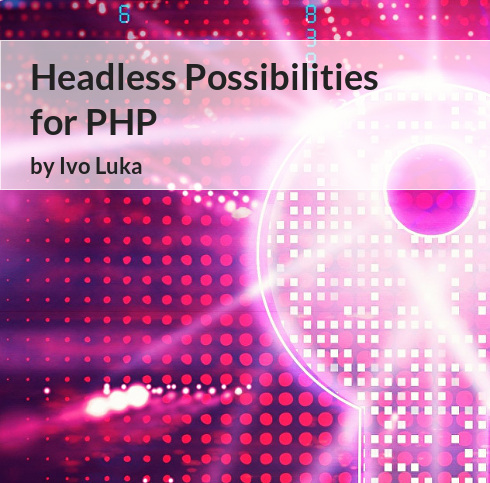 Headless Possibilities for PHP | PHP Architect